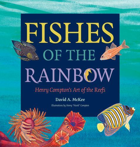 Fishes of the Rainbow : Henry Compton's Art of the Reefs by David A ...