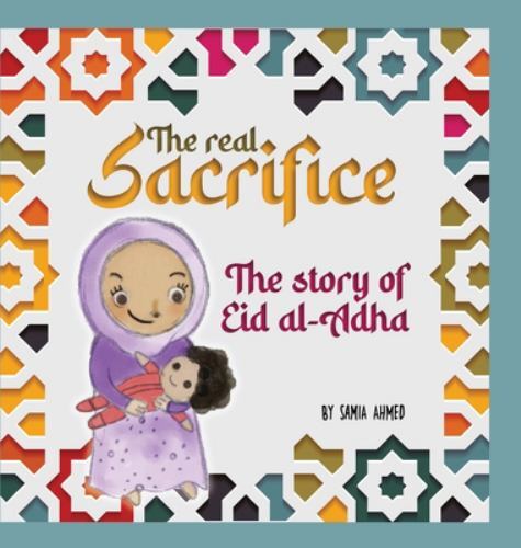 Real Sacrifice : The Story of Eid Al-Adha by Samia Ahmed (2022 ...