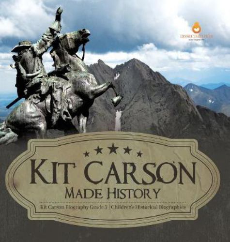 Kit Carson Made History Kit Carson Biography Grade 5 Children's ...