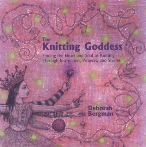 Knitting Goddess : Finding the Heart and Soul of Knitting Through ...