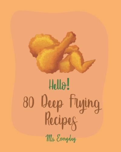 Hello! 80 Deep Frying Recipes : Best Deep Frying Cookbook Ever for ...