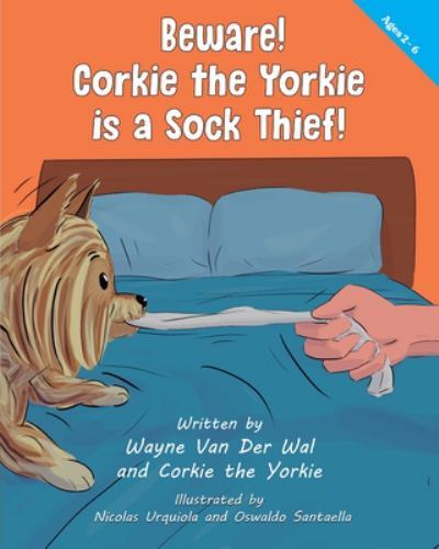 Beware! Corkie the Yorkie Is a Sock Thief! by Wayne Van Der Wal (2021 ...
