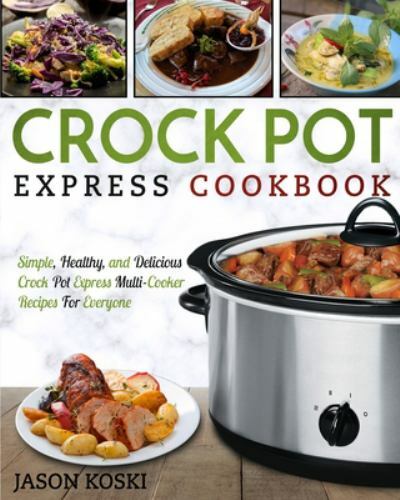 Crock Pot Express Cookbook : Simple, Healthy, and Delicious Crock Pot ...