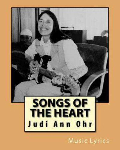 Songs of the Heart : Music Lyrics by Judi Ann Ohr, Judi Ohr and Jodi ...