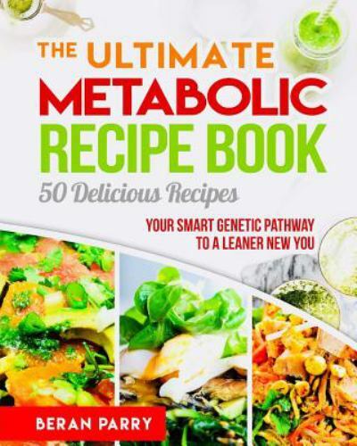 Ultimate Metabolic Recipe Book : 50 Delicious Recipe by Beran Parry ...
