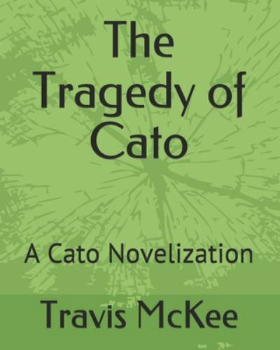 Tragedy of Cato : A Cato Novelization by Travis W. McKee (2019, Trade ...