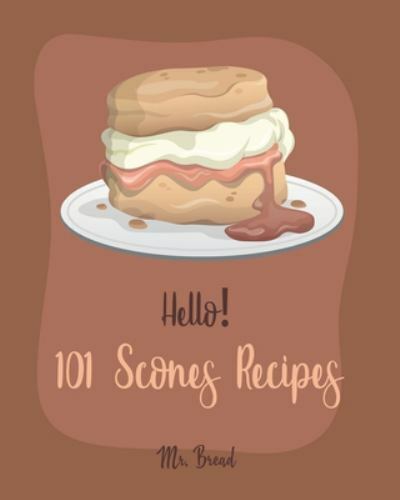 Hello! 101 Scones Recipes : Best Scones Cookbook Ever for Beginners ...