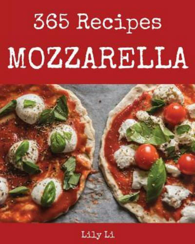 Mozzarella 365 : Enjoy 365 Days with Amazing Mozzarella Recipes in Your ...