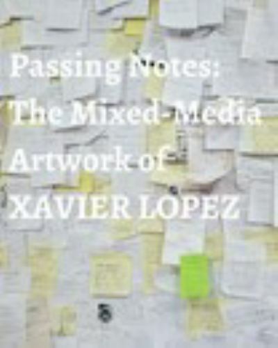 Passing Notes: the Mixed Media Artwork of Xavier Lopez Jr by Xavier ...