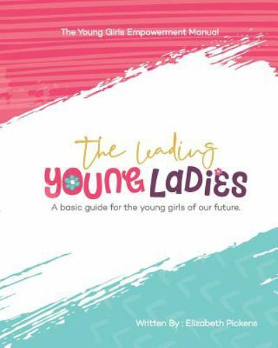 Leading Young Ladies : A Basic Guide for the Young Girls of Our Future ...