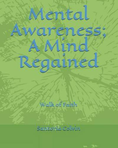 Mental Awareness; a Mind Regained : Walk of Faith by Santoria Colvin ...