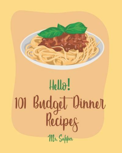 Hello! 101 Budget Dinner Recipes : Best Budget Dinner Cookbook Ever for ...