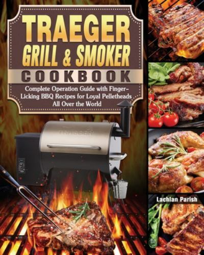 Traeger Grill and Smoker Cookbook : Complete Operation Guide with ...