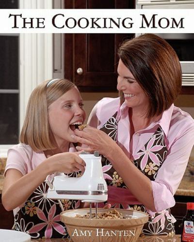 Cooking Mom : Delicious Recipes, Secrets, and Stories from a Real Mom ...