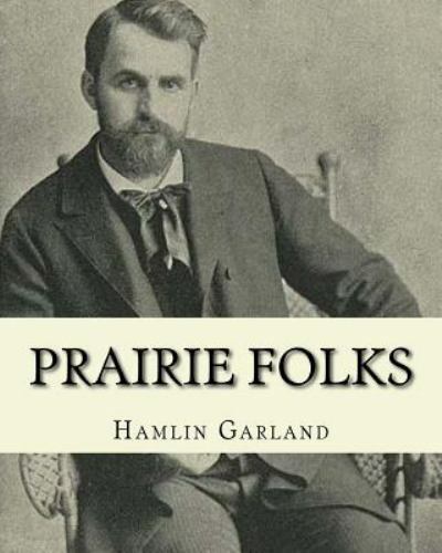 Prairie Folks. by: Hamlin Garland a NOVEL : Hannibal Hamlin Garland ...