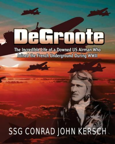 DeGroote : The Incredible Life of a Downed US Airman Who Joined the ...