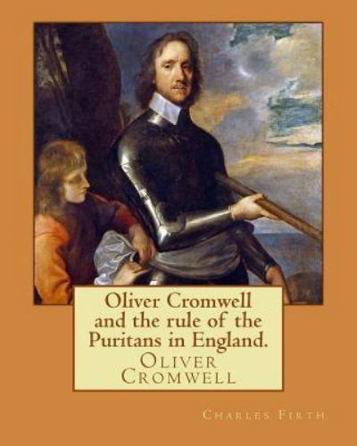 Oliver Cromwell and the Rule of the Puritans in England. by: Charles ...
