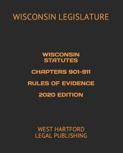Wisconsin Statutes Chapters 901-911 Rules of Evidence 2020 Edition ...