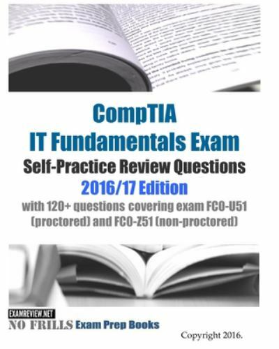 CompTIA IT Fundamentals Exam Self-Practice Review Questions 2016/17 Edition : With 120 ...