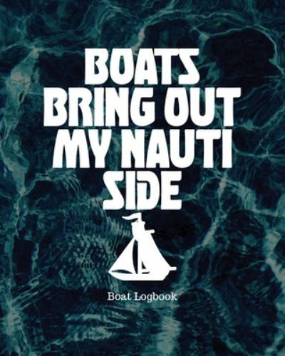 Boats Bring Out My Nauti Side : Boat Logbook by Holly Placate (2020 ...