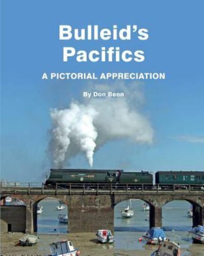 Bulleid's Pacifics-A Pictorial Appreciation by Don Benn (2017, Trade ...