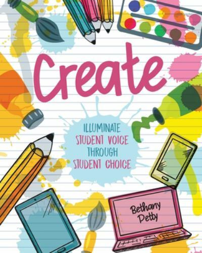 Create : Illuminate Student Voice Through Student Choice by Bethany ...