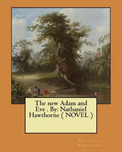 New Adam and Eve . by: Nathaniel Hawthorne ( NOVEL ) by Nathanial ...