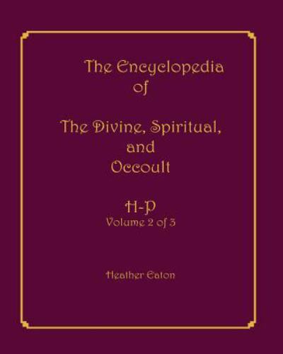 Encyclopedia of the Divine, Spiritual, and Occult by Heather Eaton ...