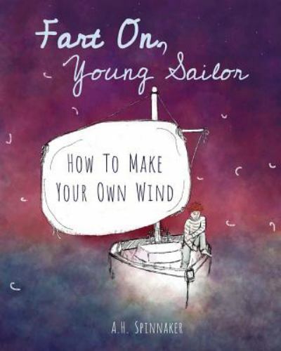 Fart on, Young Sailor : How to Make Your Own Wind by A. Spinnaker (2016 ...