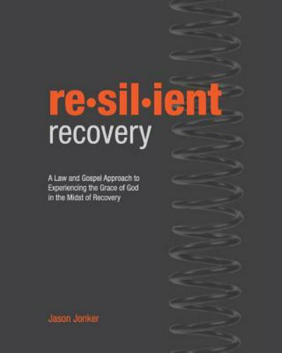 Resilient Recovery : A Law and Gospel Approach to Experiencing the ...