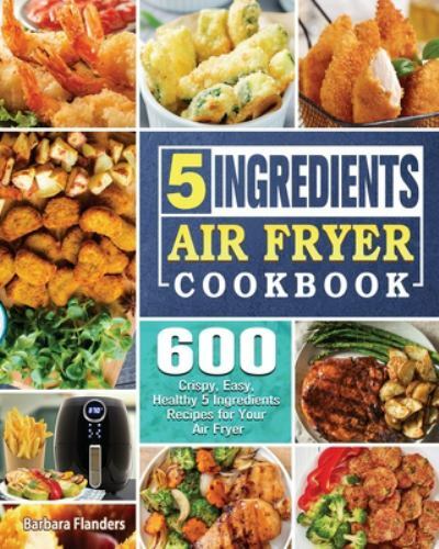 5-Ingredient Air Fryer Cookbook by Barbara W. Flanders (2020, Trade ...