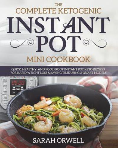 Instant Pot Mini Cookbook: the Complete Ketogenic Instant Pot Mini ...