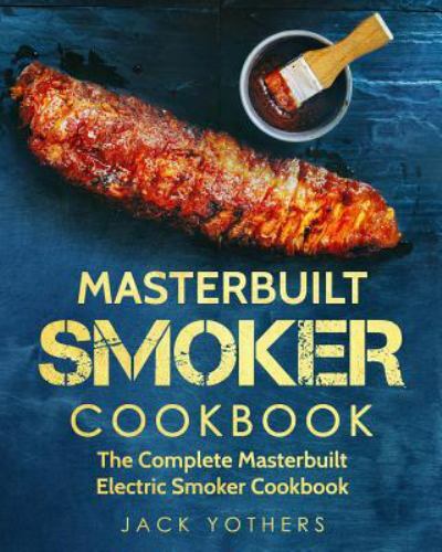 Masterbuilt Smoker Cookbook : The Complete Masterbuilt Electric Smoker ...