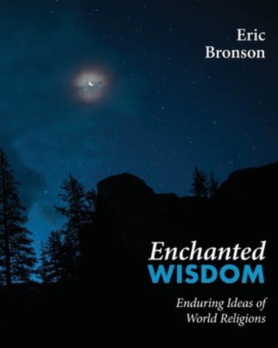 Enchanted Wisdom : Enduring Ideas of World Religions by Eric Bronson ...