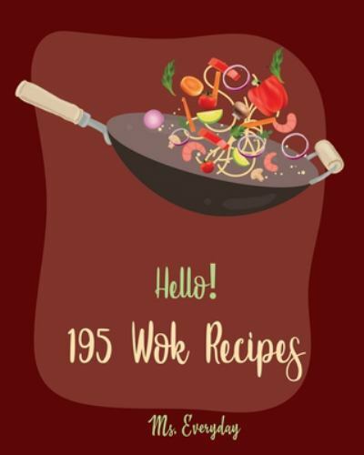 Hello! 195 Wok Recipes : Best Wok Cookbook Ever for Beginners [Wok Diet ...