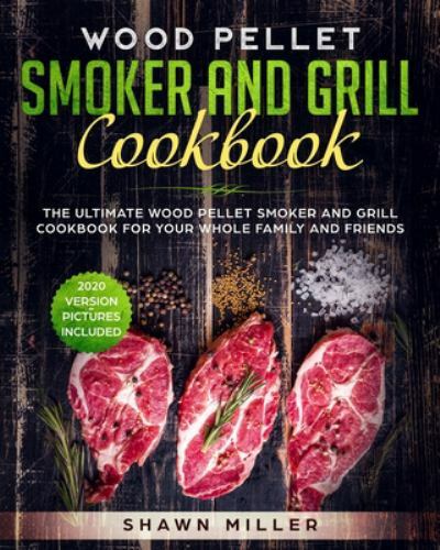 Wood Pellet Smoker and Grill Cookbook: the Ultimate Wood Pellet Smoker ...