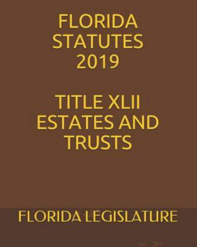 Florida Statutes 2019 Title XLII Estates and Trusts by Florida ...