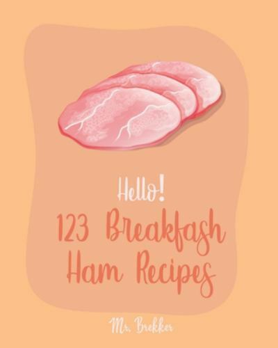 Hello! 123 Breakfast Ham Recipes : Best Breakfast Ham Cookbook Ever for ...