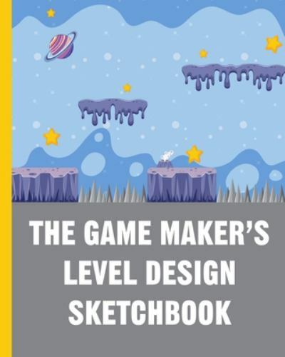 Game Maker's Level Design Sketchbook : For Indie Game Designers & Game ...