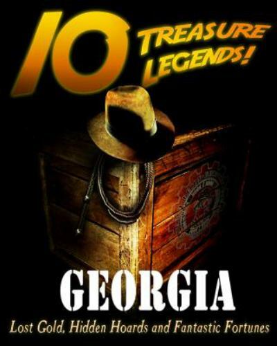 10 Treasure Legends! Georgia : Lost Gold, Hidden Hoards and Fantastic ...