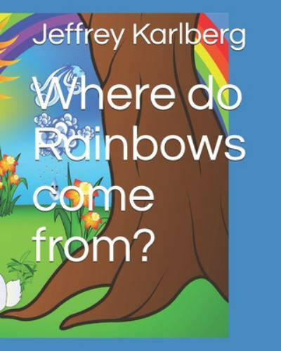 Where Do Rainbows Come From by Jeffrey karlberg (2020, Trade Paperback ...
