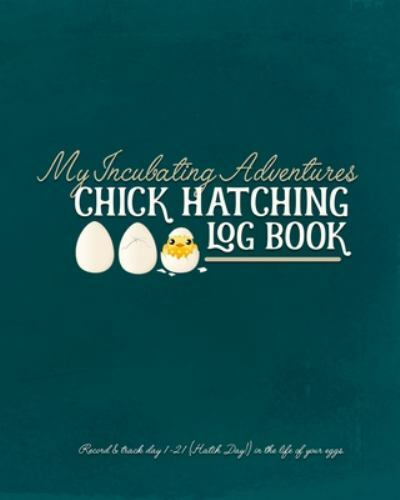 My Incubating Adventures : Chick Hatching Log Book by Amy B. Cyphers ...
