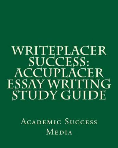 Writeplacer Success: Accuplacer Essay Writing Study Guide by Academic ...