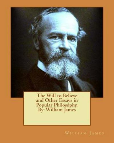 Will to Believe and Other Essays in Popular Philosophy. by: William ...