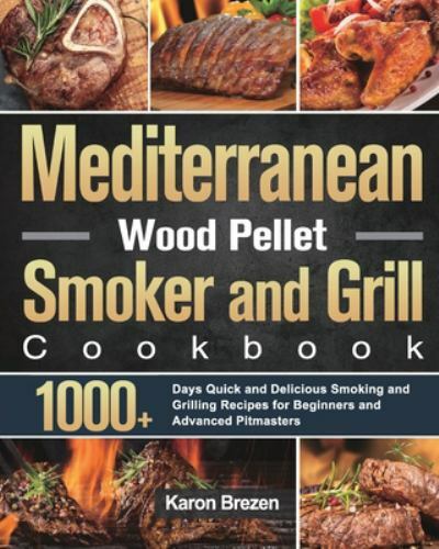 Mediterranean Wood Pellet Smoker and Grill Cookbook by Karon Brezen ...