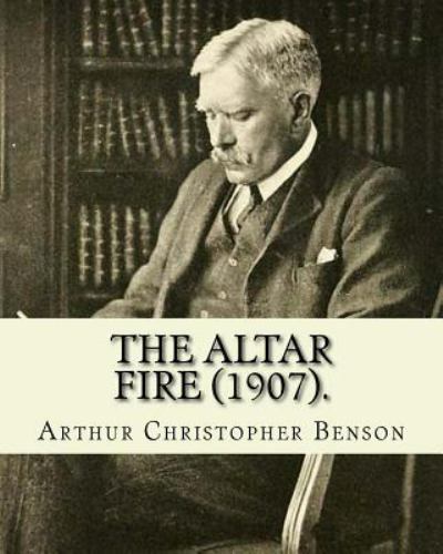 Altar Fire (1907). by: Arthur Christopher Benson : Arthur Christopher ...