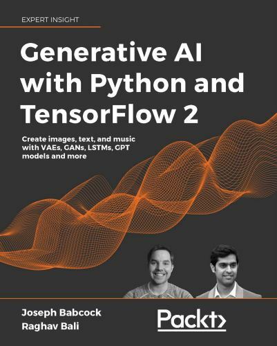 Generative AI with Python and TensorFlow 2 : Harness the Power of Generative Models to Create ...