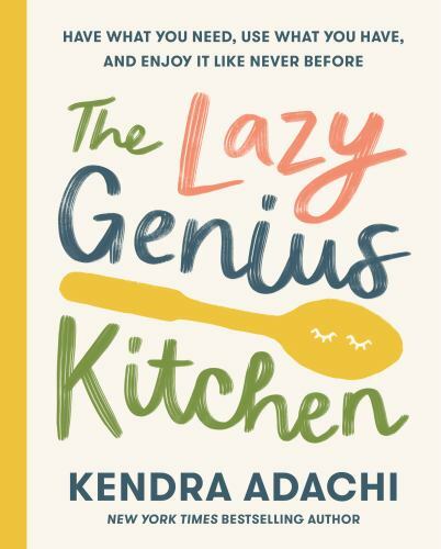 Lazy Genius Kitchen : Have What You Need, Use What You Have, and Enjoy ...