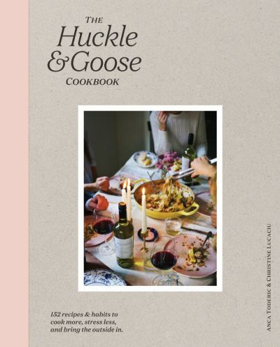 Huckle and Goose Cookbook : 152 Recipes and Habits to Cook More, Stress ...