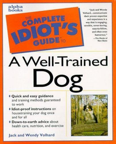 Complete Idiot's Guide to a Well Trained Dog by Jack Volhard and Wendy ...
